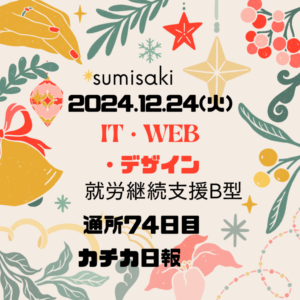 sumisaki 2024.12.24 通所74日目 – 【障がい者在宅支援】静岡市のIT × 福祉 ワンルーム型グループホーム・就労継続支援B型
