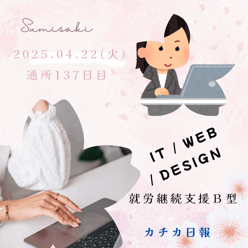 sumisaki 2025.04.22 通所137日目 – 【障がい者在宅支援】静岡市のIT × 福祉 ワンルーム型グループホーム・就労継続支援B型